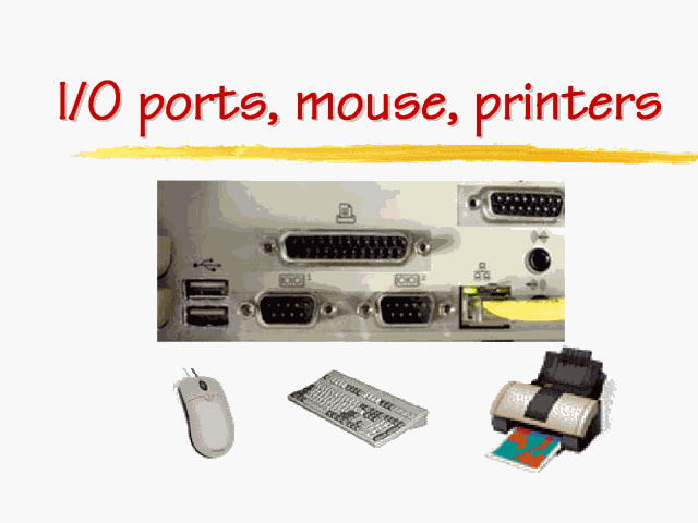 I/O ports, mouse, printers